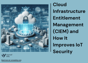 Cloud Infrastructure Entitlement Management (CIEM) and How It Improves IoT Security in 2024